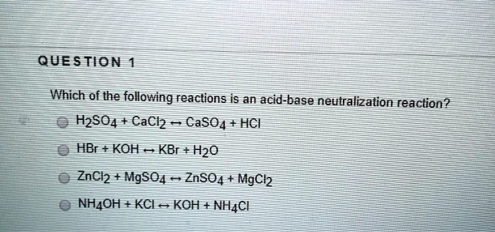 SOLVED: Which of the following reactions is an acid-base neutralization reaction? H2SO4 + CaCl2 ...
