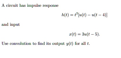 SOLVED: A circuit has impulse response h(t) = t^2[(t) - (t - 4)] and input x(t) = 3u(t - 5). Use ...