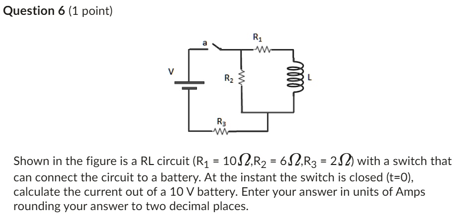 SOLVED: Question 6 (1 point) Shown in the figure is a RL circuit (R1 ...