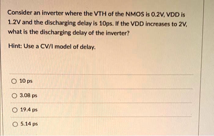 SOLVED: Consider an inverter where the VTH of the NMOS is 0.2V, VDD is 1.2V, and the discharging ...