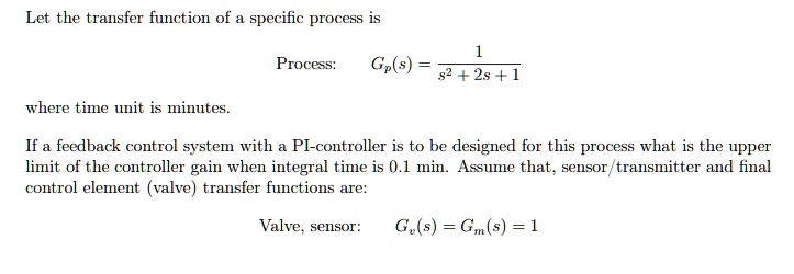 SOLVED: Let the transfer function of a specific process is Process: 1 I+SZ+zS= (s)D where time ...