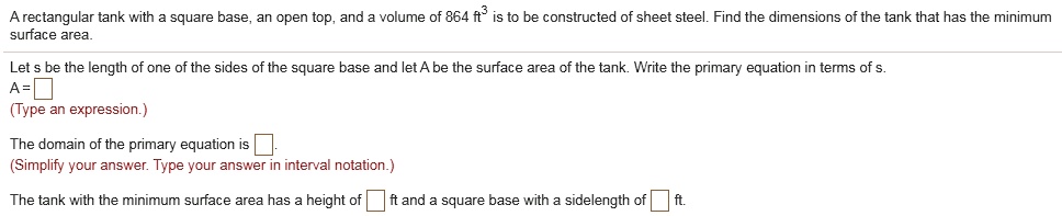 SOLVED: rectangular tank with square base an open top and volume of 864 #t* is to be constructed ...