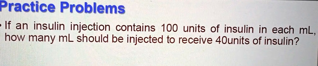 VIDEO solution: Practice Problems: If an insulin injection contains 100 ...