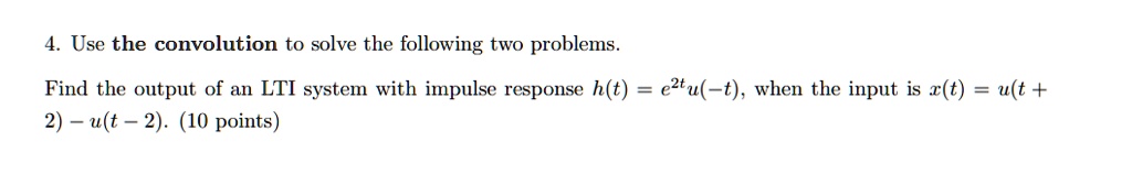 SOLVED: Use the convolution to solve the following two problems: Find the output of an LTI ...