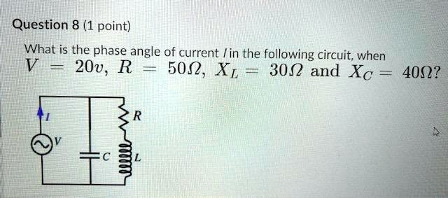 SOLVED: Question 8 (1 point) What is the phase angle of current /in the following circuit; when ...
