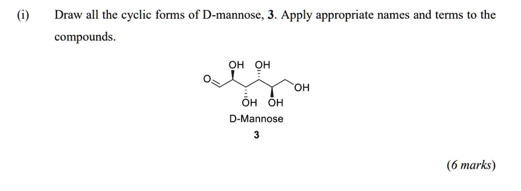 (i) Draw all the cyclic forms of D-mannose, 3. Apply appropriate names ...