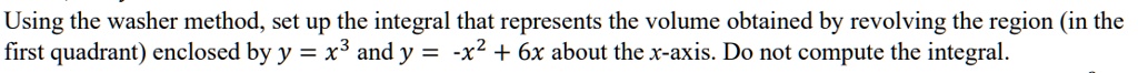 Using the washer method, set up the integral that represents the volume ...