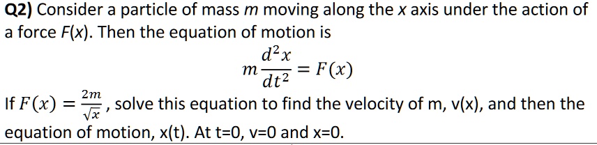 SOLVED: Q2) Consider a particle of mass m moving along the x axis under the action of a force ...