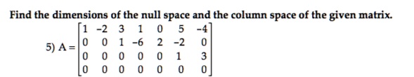 SOLVED: Find the dimensions of the null space and the column space of ...