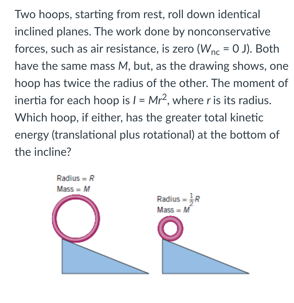 Two hoops, starting from rest, roll down identical inclined planes. The ...