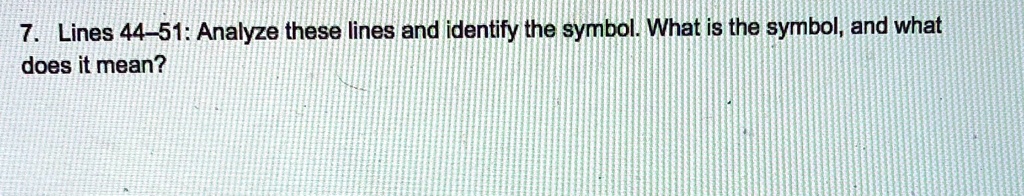 SOLVED: '7 Lines 44-51: Analyze these lines and identify the symbol ...