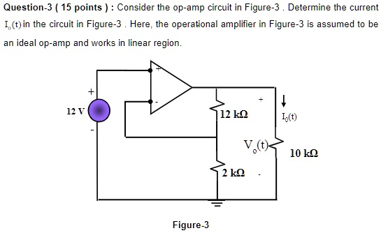SOLVED: Question-3 (15 points): Consider the op-amp circuit in Figure-3. Determine the current I ...