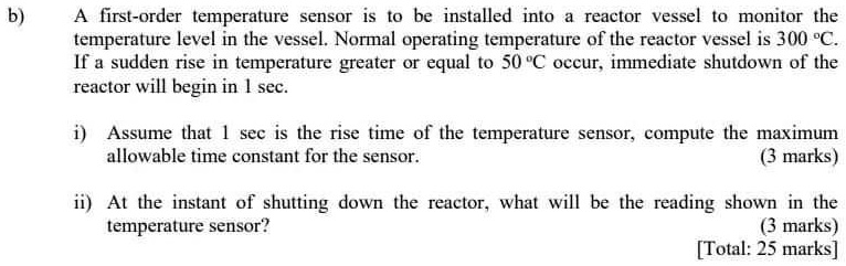 b a first order temperature sensor is to be installed into a reactor vessel to monitor the ...