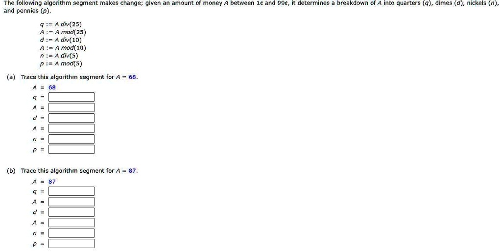 the following algorithm segment makes change glven a amount cf money between 1c and 996 ...