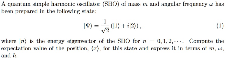 A quantum simple harmonic oscillator (SHO) of mass m and angular frequency ω has been prepared ...