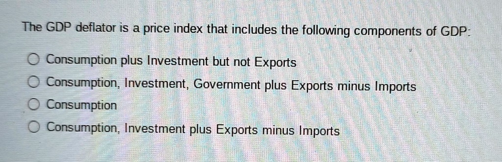 SOLVED: The GDP deflator is a price index that includes the following ...