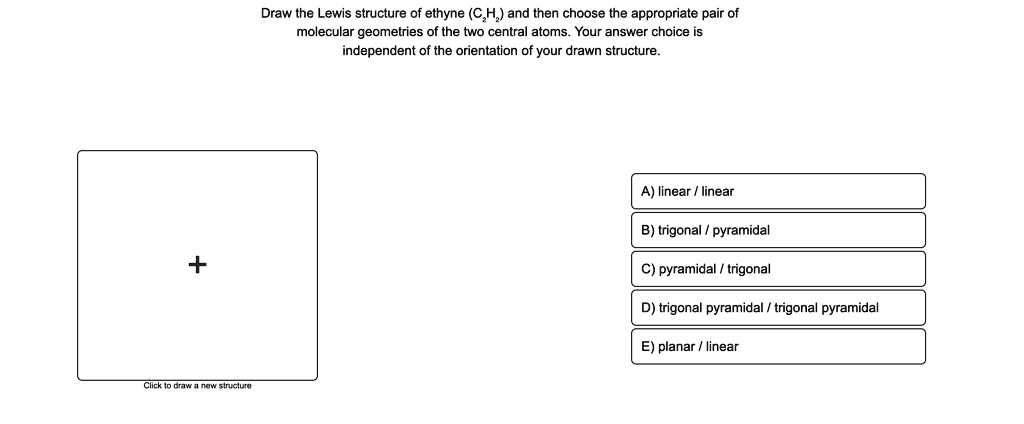 SOLVED: Draw the Lewis structure of ethyne (C H,) and then choose the ...