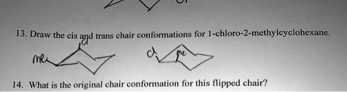 13 draw the cis d trans chair conformations for 1 chloro 2 methylcyclohexane 14 what is the ...