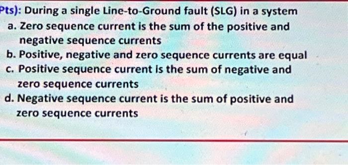 Pts): During a single Line-to-Ground fault (SLG) in a system a. Zero sequence current is the sum ...