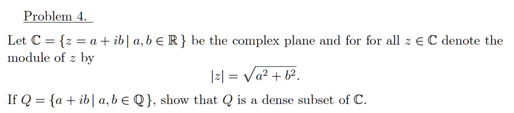 SOLVED:Problem 4 Let C = {2 = a + ib/a,b â‚¬ R} be the complex plane ...