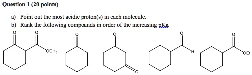 Question 1 (20 points) a) Point out the most acidic proton(s) in each molecule. b) Rank the ...