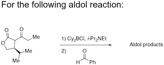 For the following aldol reaction: Me 1) Cy2BCl, i-Pr2NEt O Aldol ...