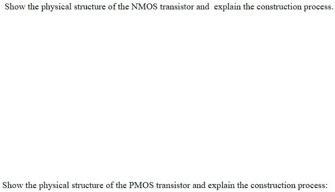 SOLVED: Show the physical structure of the NMOS transistor and explain ...
