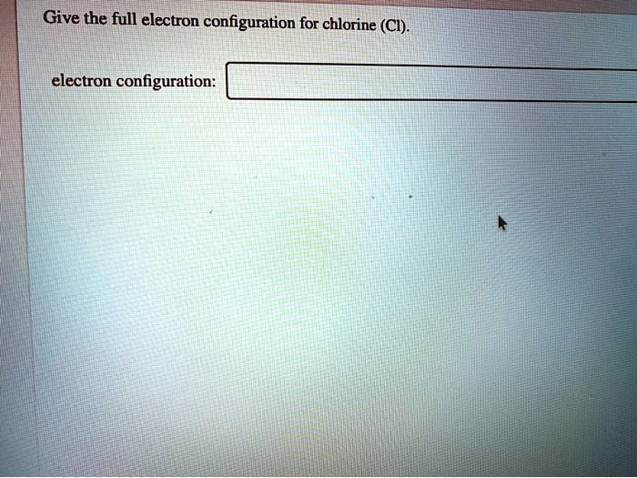 SOLVED: Give the full electron configuration for chlorine (Cl ... SOLVED: Give the full electron configuration for chlorine (Cl ...