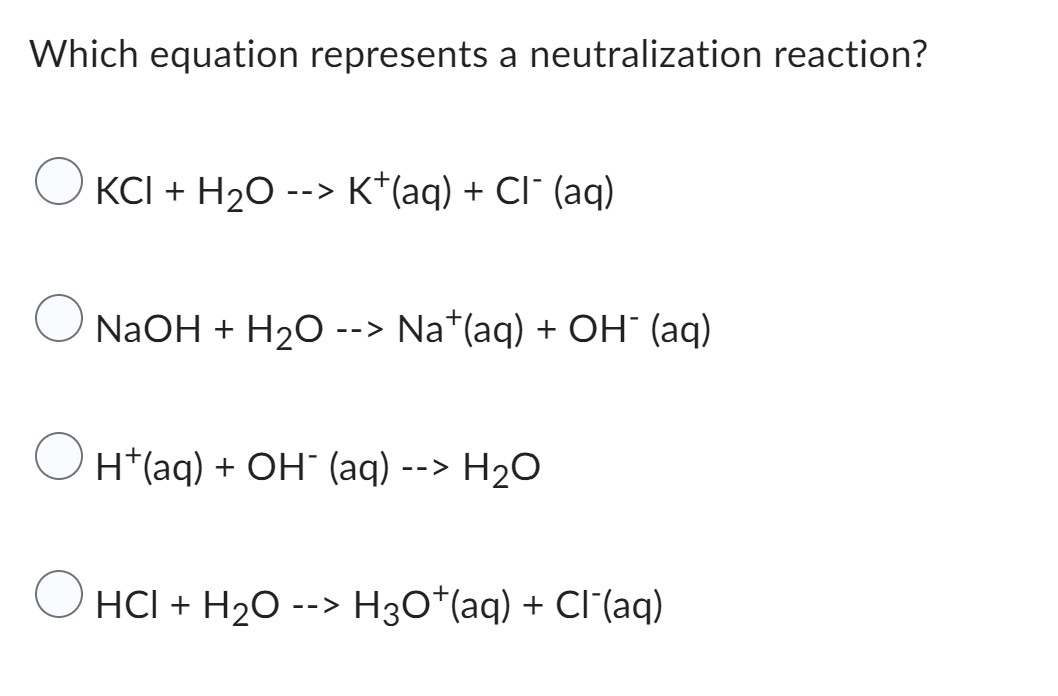 Which equation represents a neutralization reaction? KCl+H2O→K^+(aq)+Cl ...