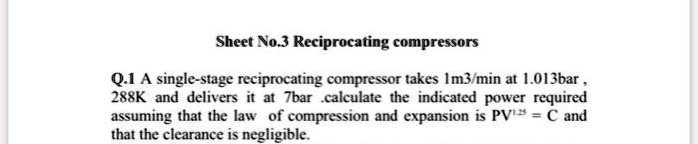 Sheet No.3: Reciprocating Compressors Q.1: A single-stage reciprocating ...