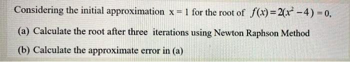 SOLVED: Considering the initial approximation x1 for the root of x=2x^4=0, (a) Calculate the ...
