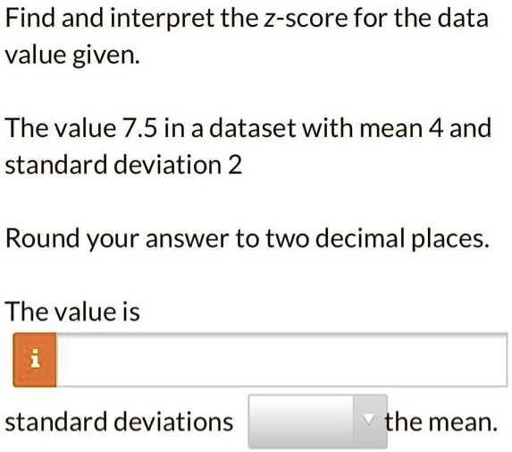 SOLVED: Find and interpret the Z-score for the data value given: The value 7.5 ina dataset with ...