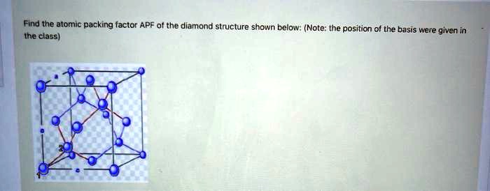 SOLVED: Find the atomic packing factor APF of the diamond structure ...
