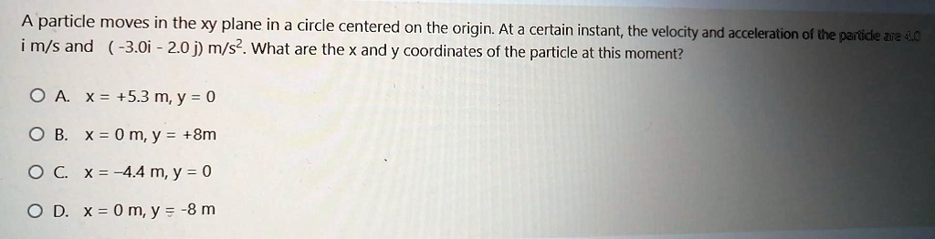 A particle moves in the xy plane in a circle centered on the origin: At a certain instant; the ...