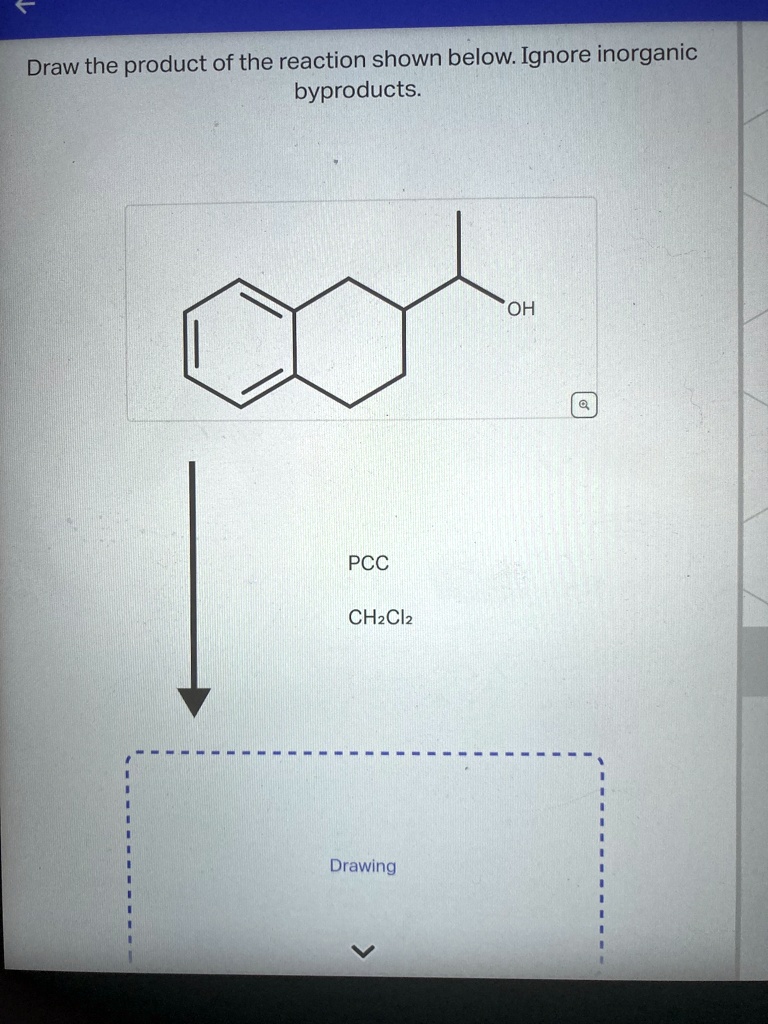Draw the product of the reaction shown below. Ignore inorganic byproducts. PCC CH2Cl2 OH