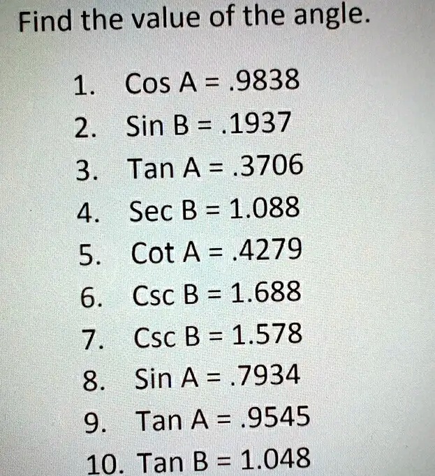 SOLVED: Find the value of the angle: 1. Cos A =.9838 2. Sin B =.1937 3 ...