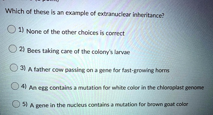 SOLVED:Which of these is an example of extranuclear inheritance? 1 ...