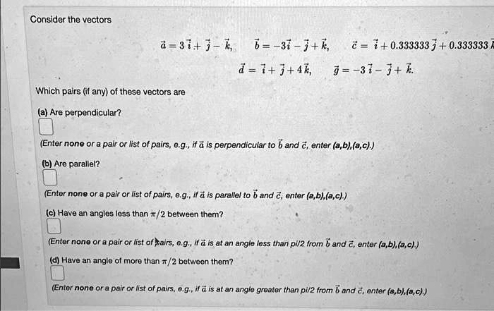 SOLVED: Consider the vectors a=3b=-3-+k=+0.333333+0.333333 d=7+3+4kBg=-37-3+k Which pairs (if ...