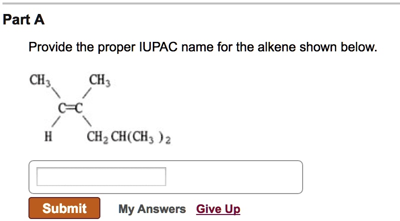 SOLVED: ' Part A Provide the proper IUPAC name for the alkene shown below. CH3 CH3 H CH2 CH(CH)2 ...