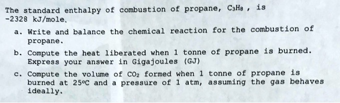 The standard enthalpy of combustion of propane, C3H8, is -2328 kJ/mole ...