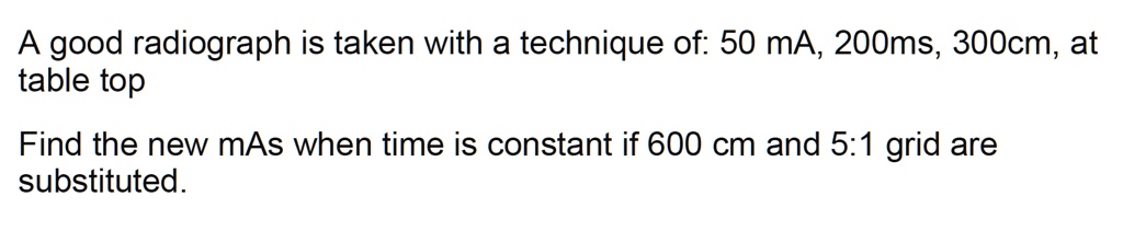 A good radiograph is taken with a technique of: 50 mA, 200ms, 300cm, at ...