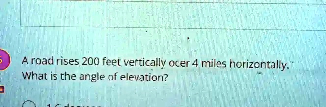 A road rises 200 feet vertically over 4 miles horizontally....