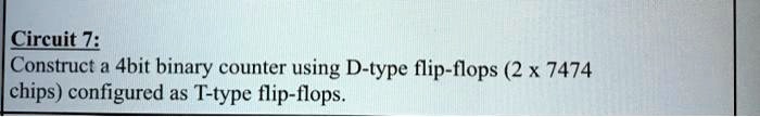Construct a 4-bit binary counter using D-type flip-flops (2 x 7474 ...