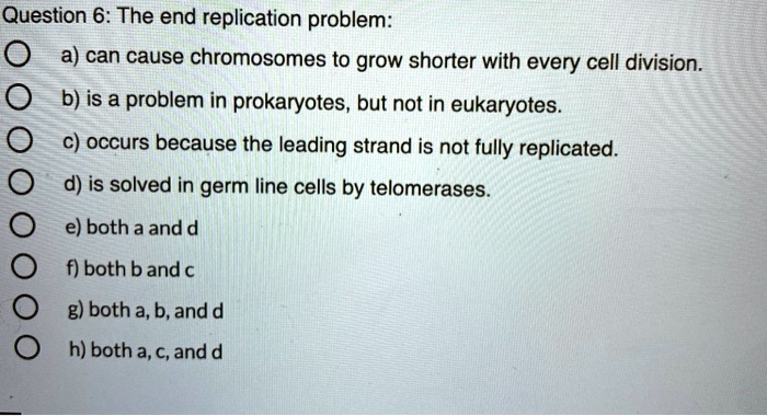 Question 6: The end replication problem: a) can cause chromosomes to ...