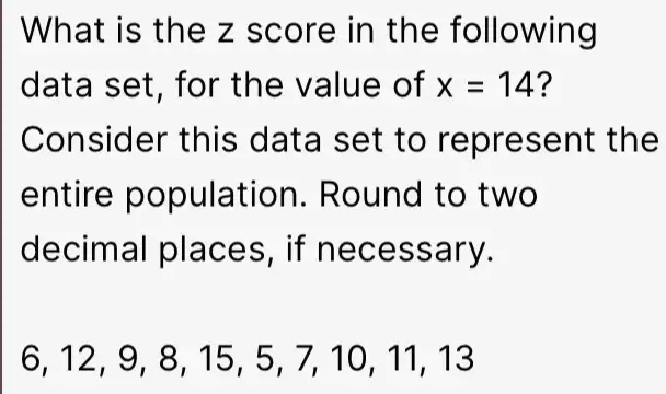 SOLVED: What is the z score in the following data set, for the value of x = 14? Consider this ...
