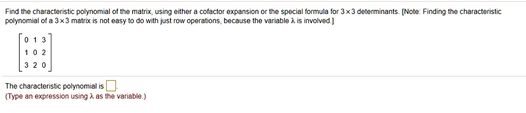 SOLVED:Find the characteristic polynomial of the matrix , using either cofactor expansion or the ...