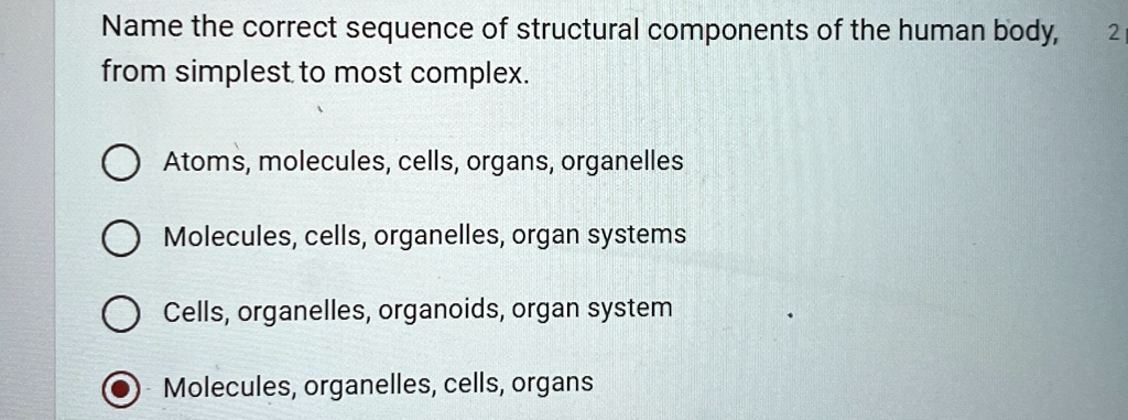 name the correct sequence of structural components of the human body from simplest to most ...
