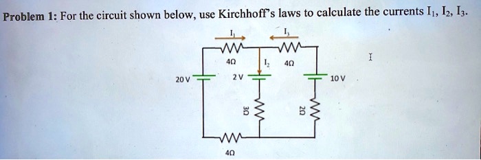 SOLVED: Problem I: For the circuit shown below, use Kirchhoff's laws to calculate the currents ...