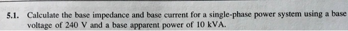 SOLVED: 5.1. Calculate the base impedance and base current for a single ...