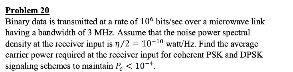 Problem 20 Binary data is transmitted at a rate of 10^6 bits/sec over a microwave link having a ...